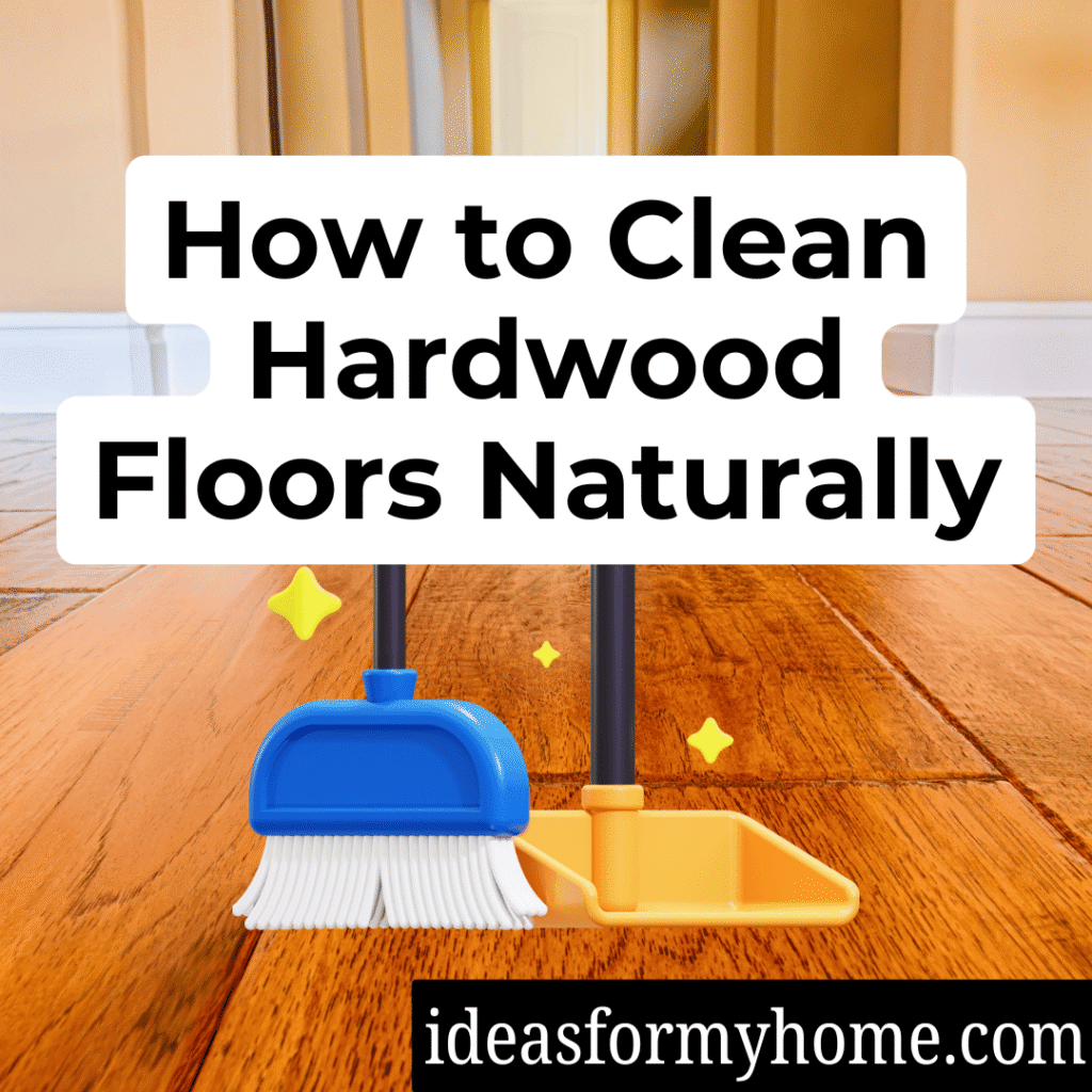 How to Clean Hardwood Floors Naturally: 7 Quick & Easy Tips - Ideas for ...